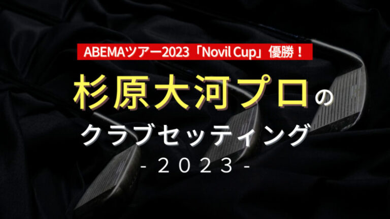 プロゴルファー・杉原大河のクラブセッティング2023